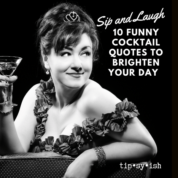 Sip and Laugh: 10 Funny Cocktail Quotes to Brighten Your Day – Tipsyish